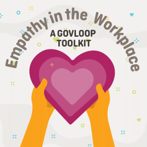 Empathy in the Workplace: A GovLoop Toolkit » Resources | GovLoop