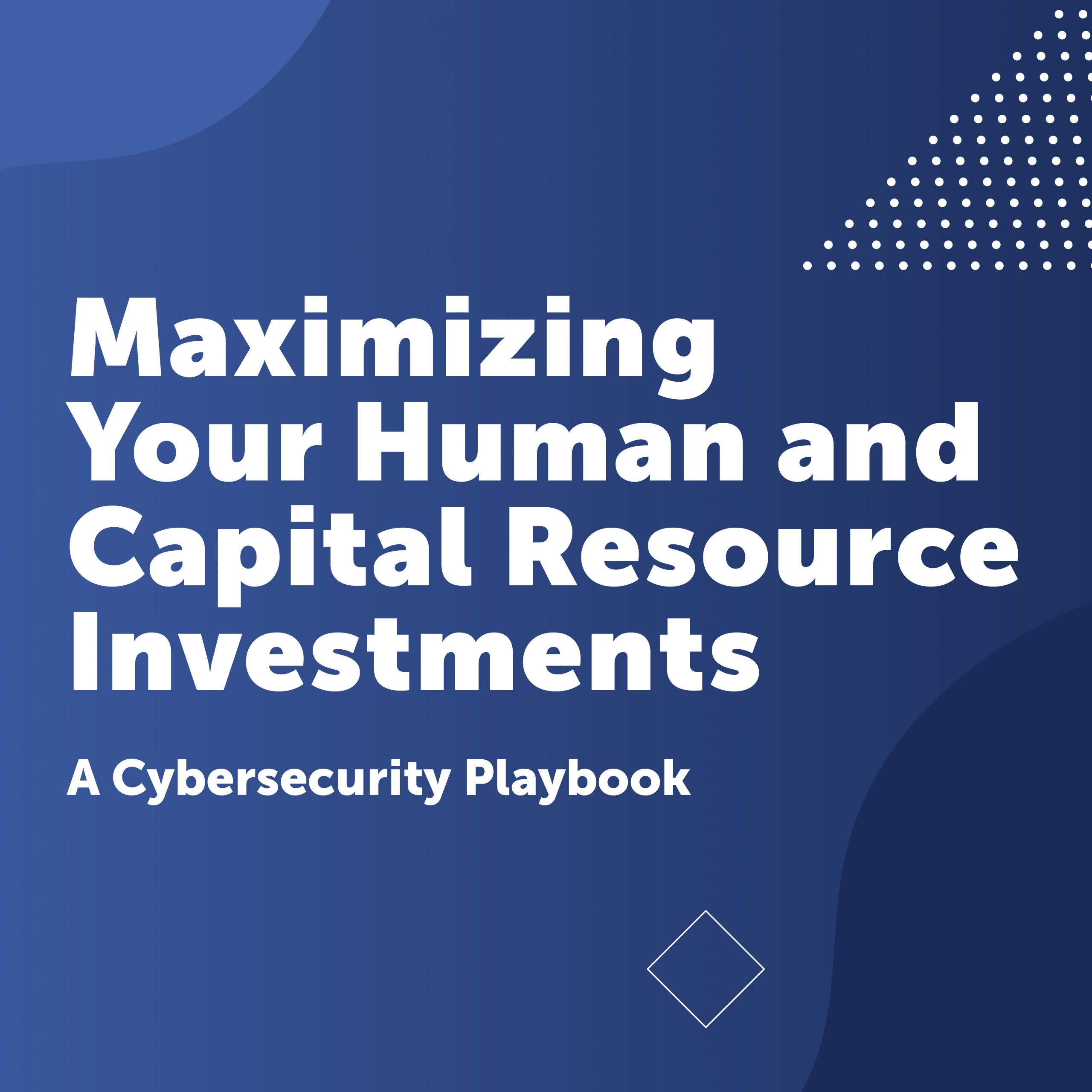 Maximizing Your Human and Capital Resource Investments: A Cybersecurity Playbook » Resources ...