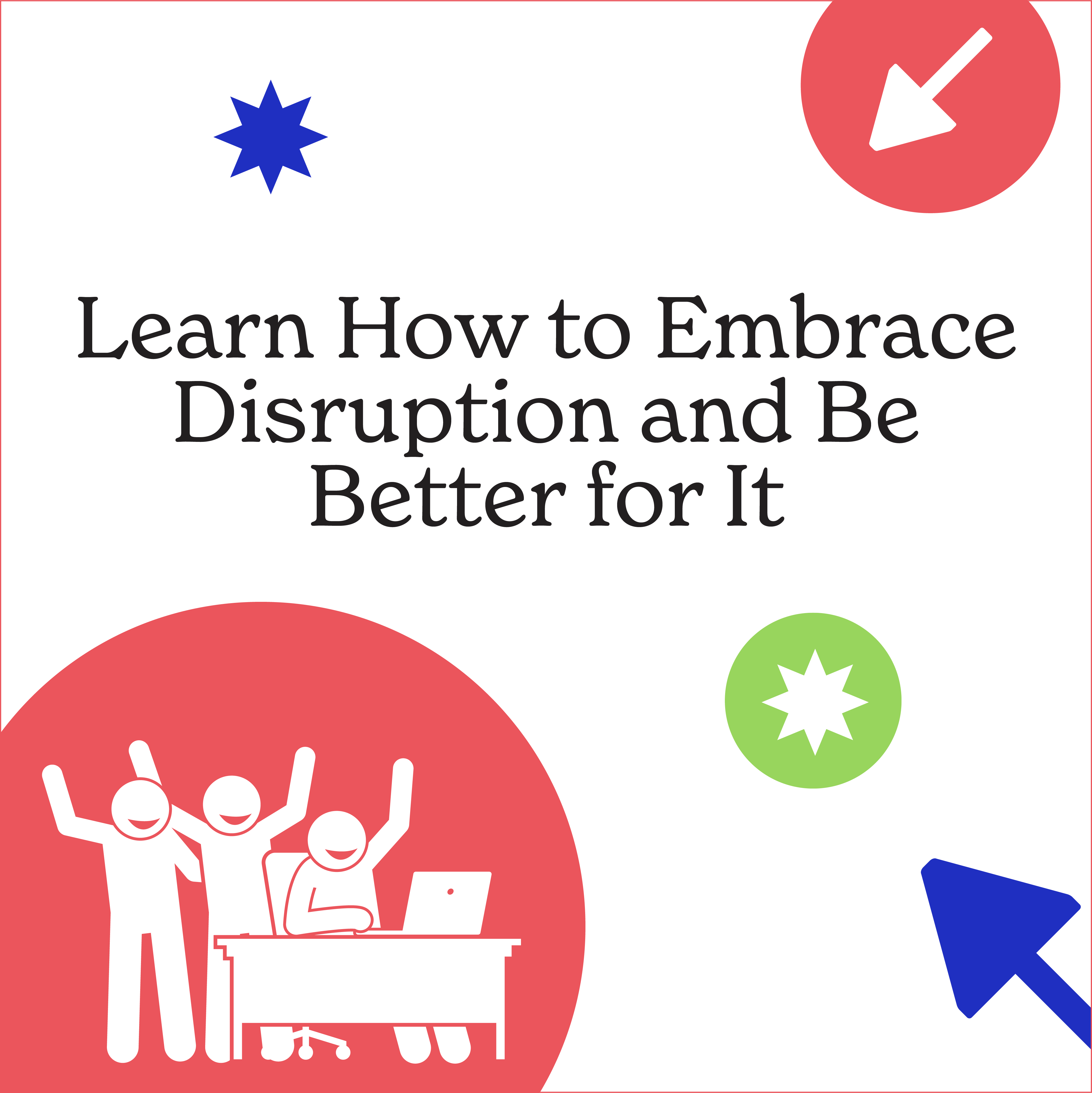 Learn How to Embrace Disruption and Be Better for It » Resources | GovLoop