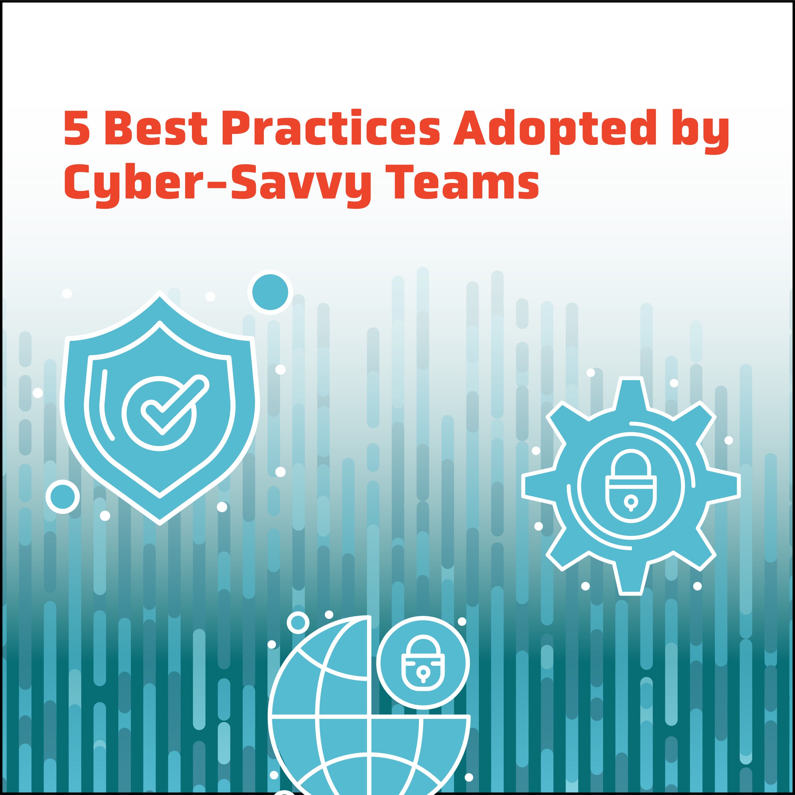 5 Best Practices Adopted by Cyber-Savvy Teams » Resources | GovLoop