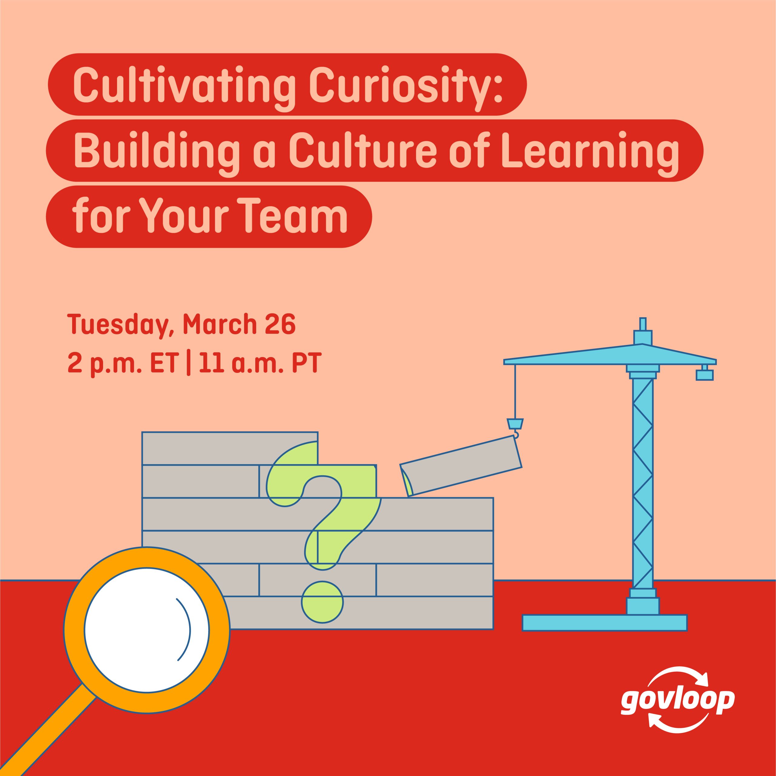 March 26 – Cultivating Curiosity: Building a Culture of Learning for Your Team » Trainings | GovLoop