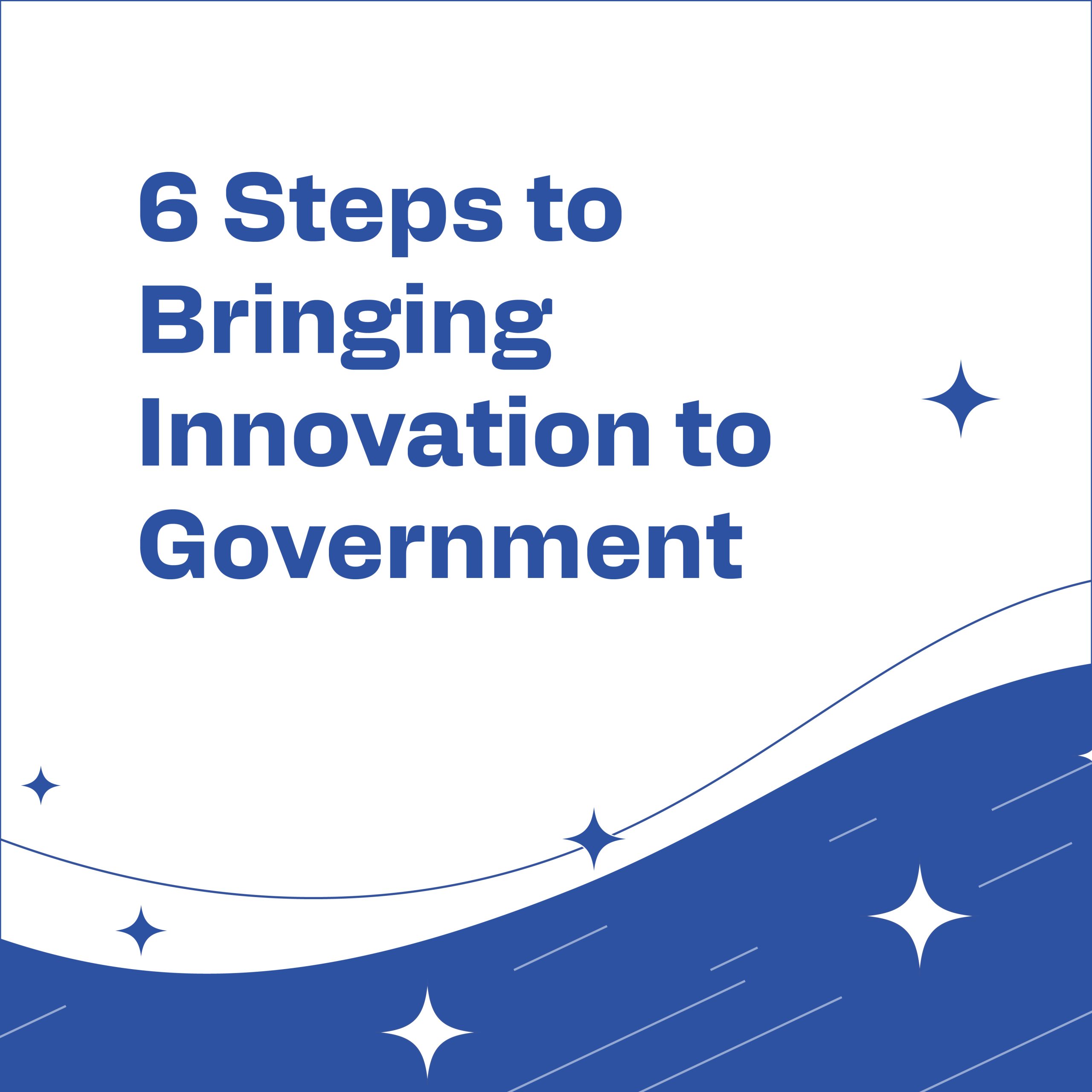 6 Steps to Bringing Innovation to Government » Resources | GovLoop