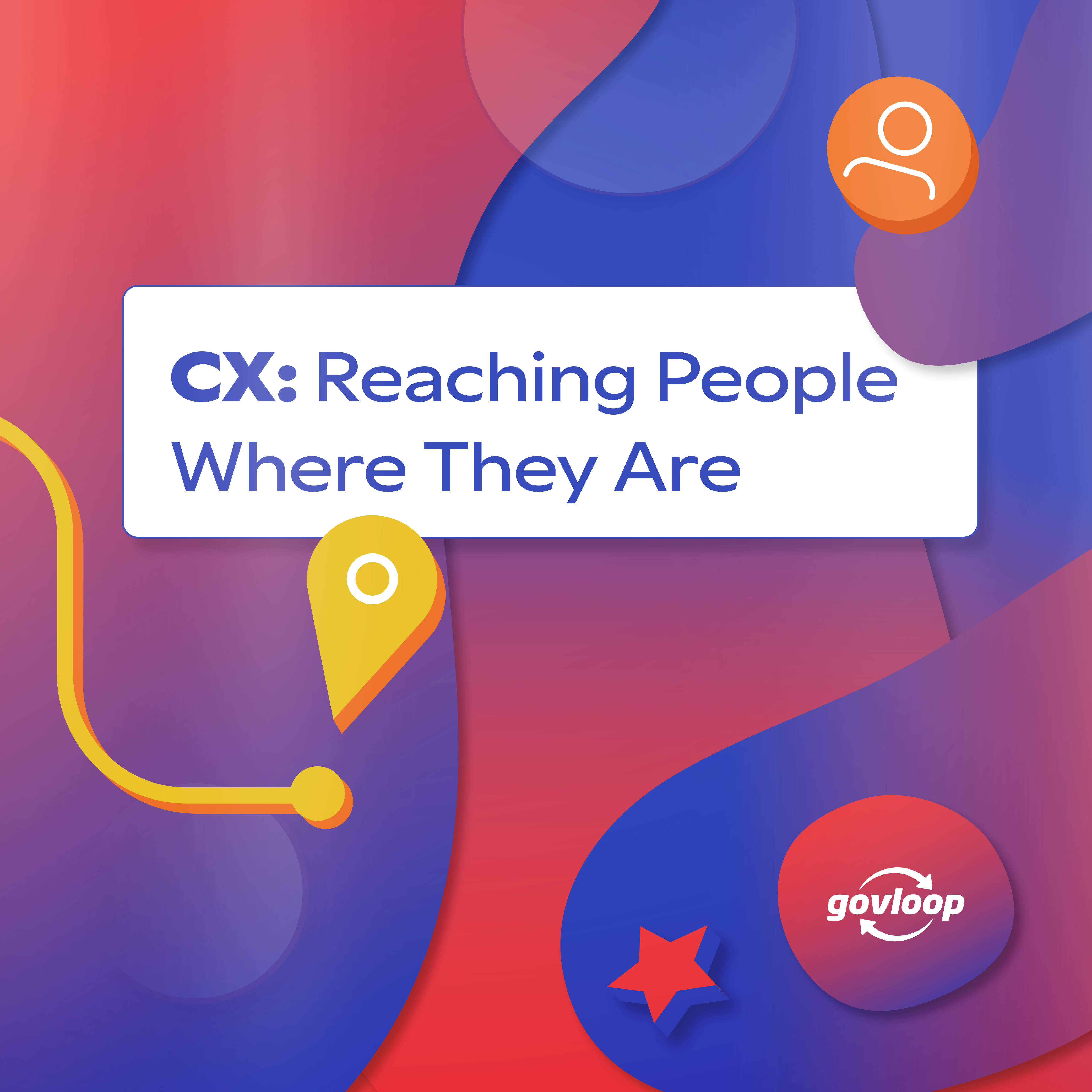 CX: Reaching People Where They Are » Resources | GovLoop